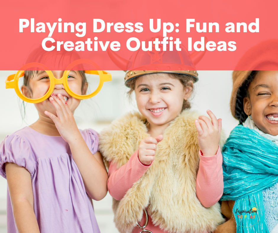 Playing Dress Up: Fun and Creative Outfit Ideas - Learning For A Purpose